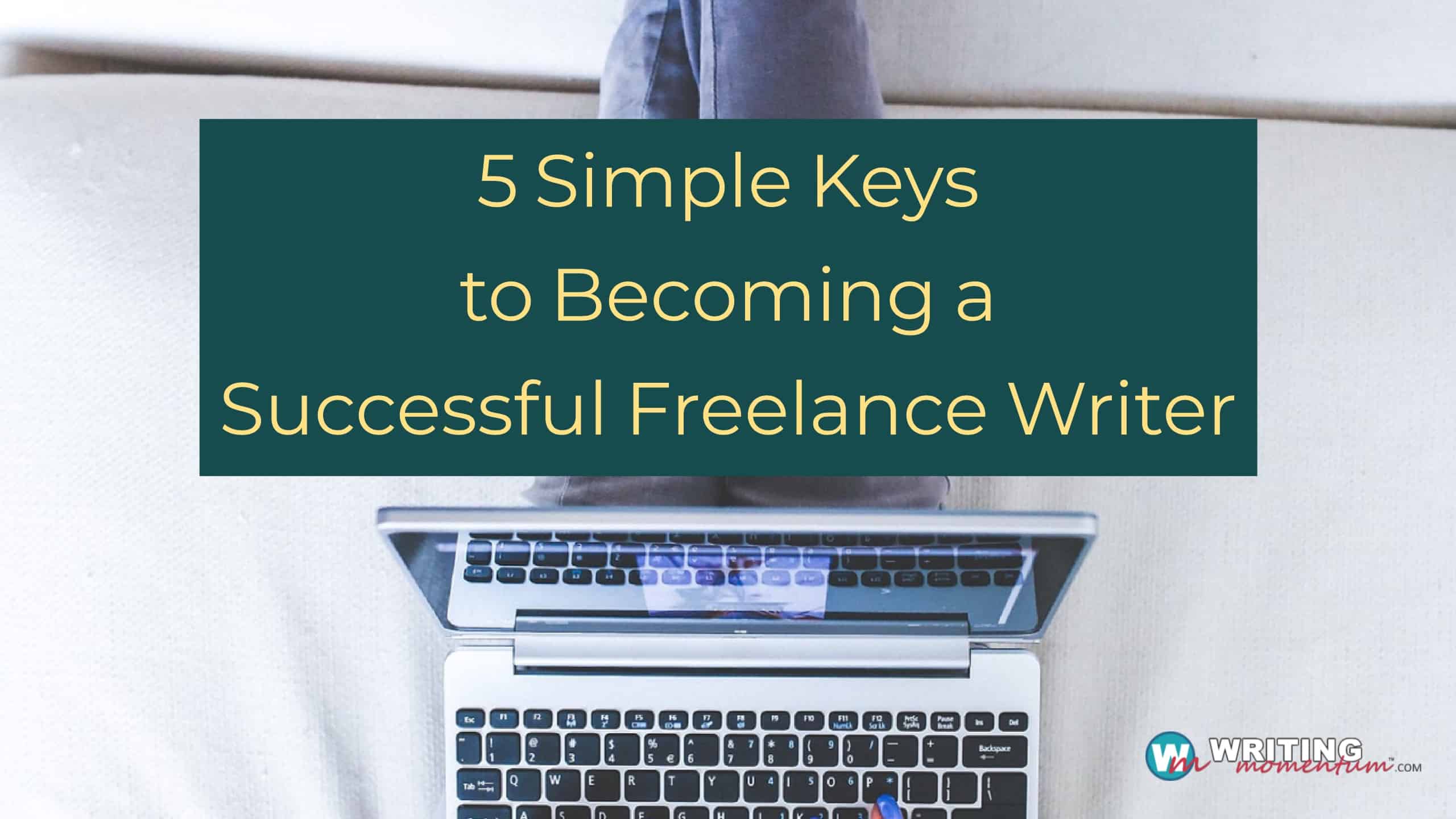 5 Simple Keys to Becoming a Successful Freelance Writer